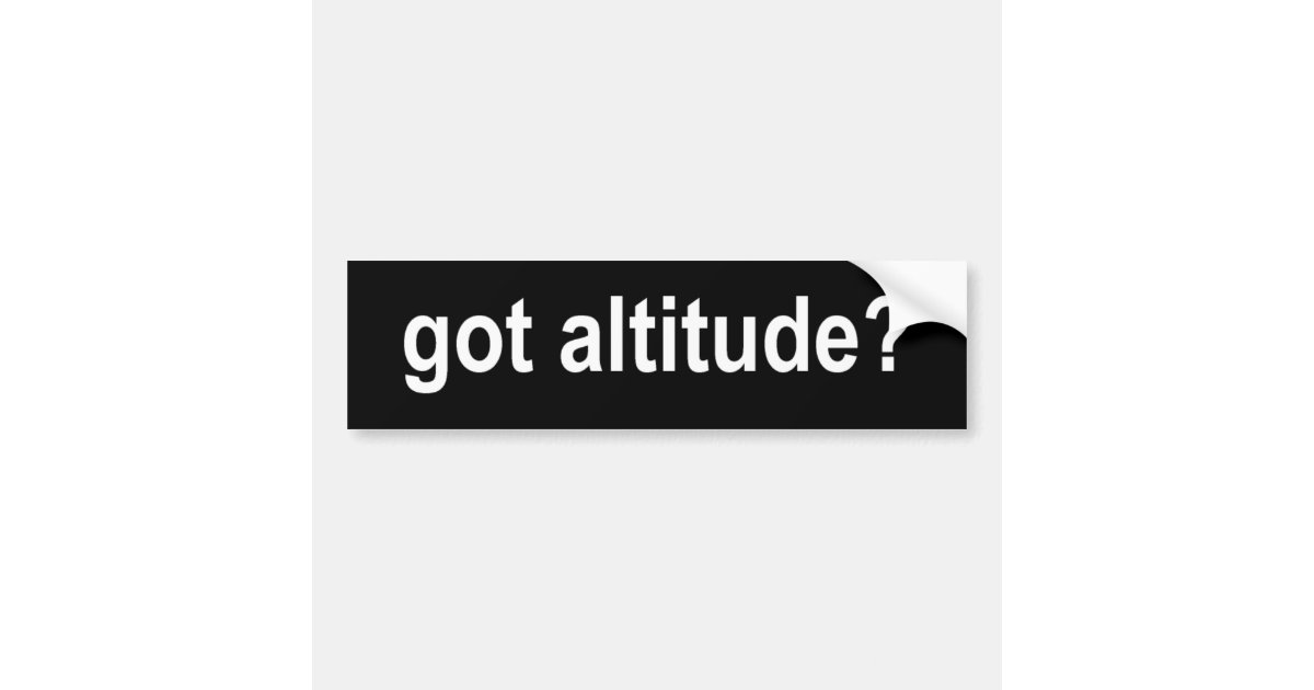 Got Altitude? Bumper Sticker | Zazzle
