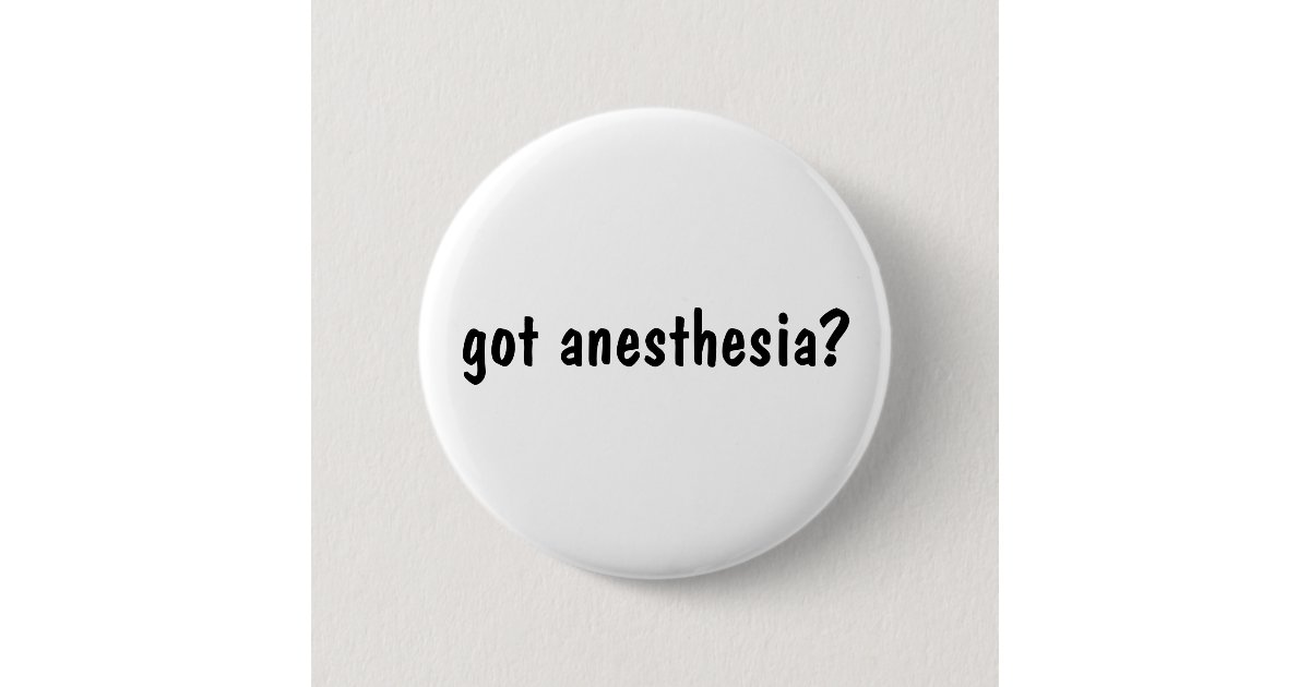got anesthesia? button | Zazzle