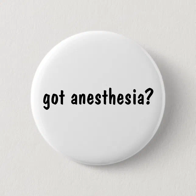 got anesthesia? button | Zazzle