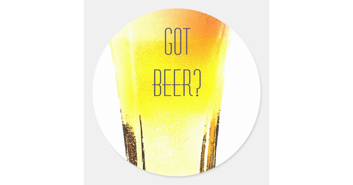 Got Beer? Classic Round Sticker | Zazzle