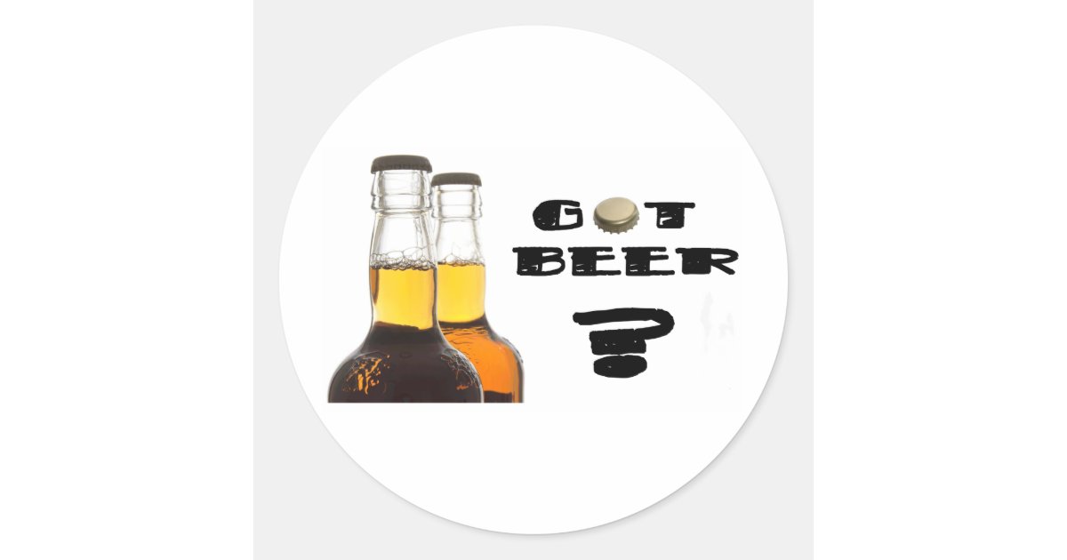Got Beer? Classic Round Sticker | Zazzle