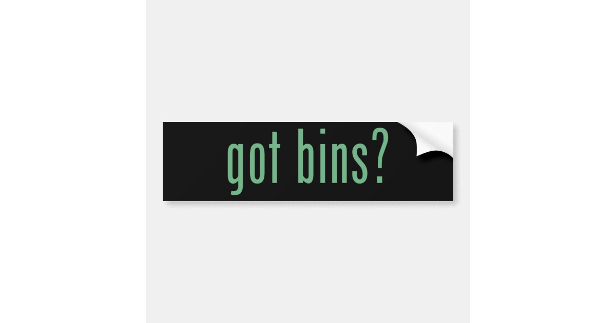 got bins? bumper sticker | Zazzle