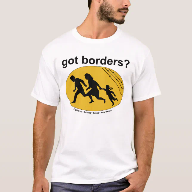 Got Borders? Illegal Immigration T-shirt | Zazzle