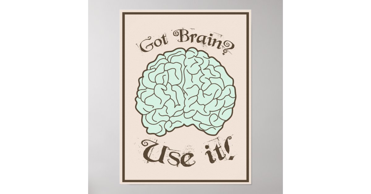 Got Brain? Use it! Poster | Zazzle