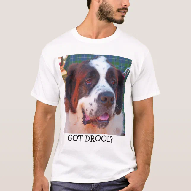 GOT DROOL? T-Shirt | Zazzle