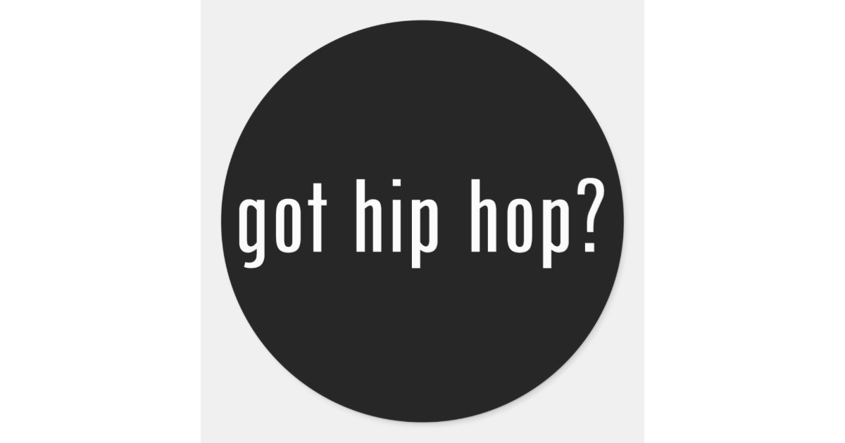 got hip hop? classic round sticker | Zazzle