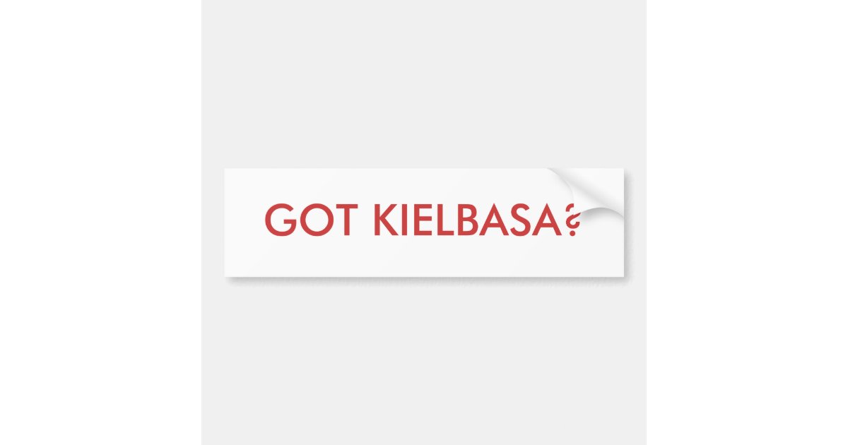 GOT KIELBASA? BUMPER STICKER | Zazzle