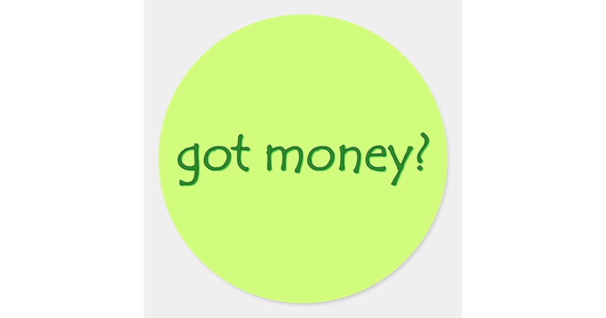 got money? Sticker | Zazzle