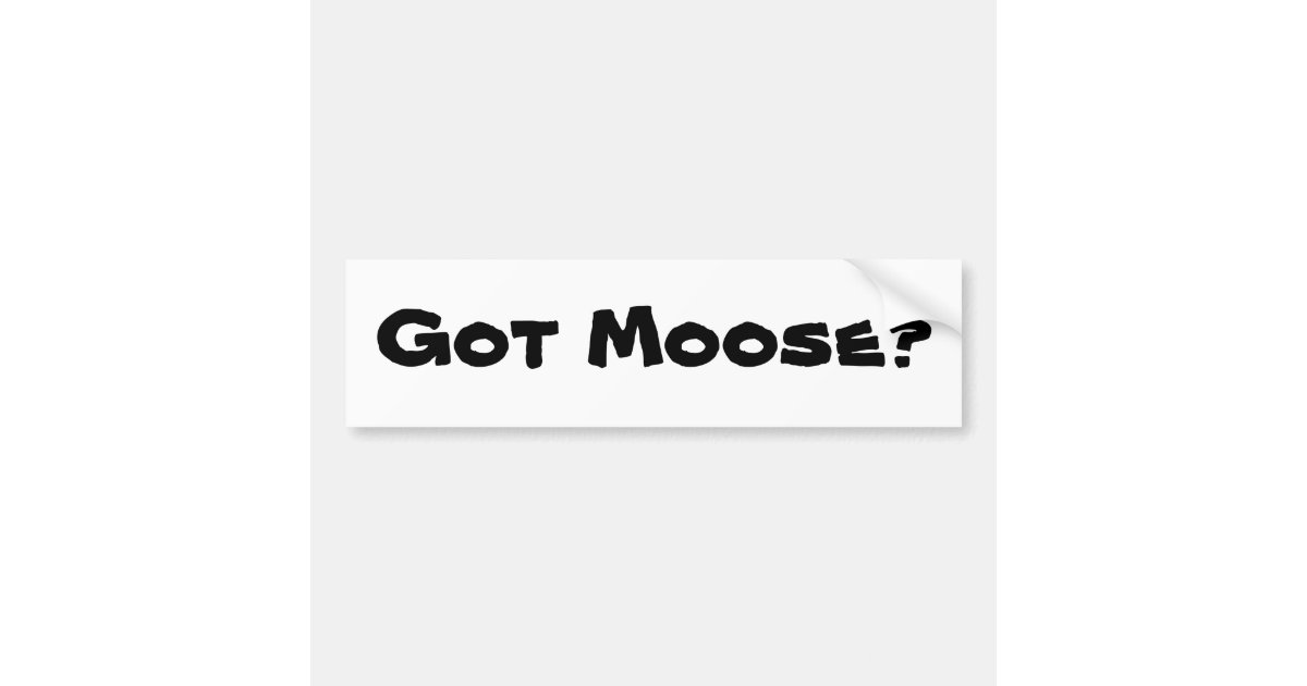 Got Moose? Bumper Sticker | Zazzle