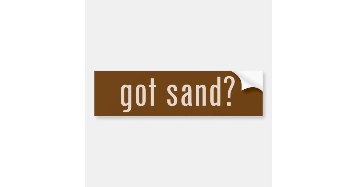 got sand? bumper sticker | Zazzle