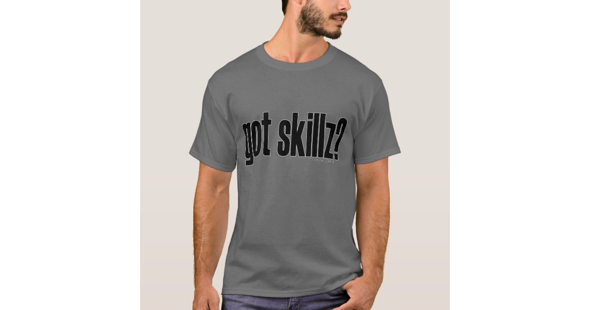 got skillz? T-Shirt | Zazzle