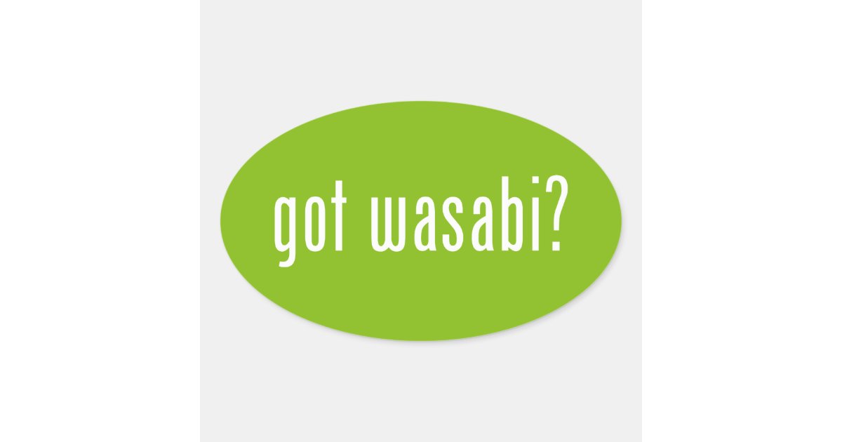 got wasabi? oval sticker | Zazzle
