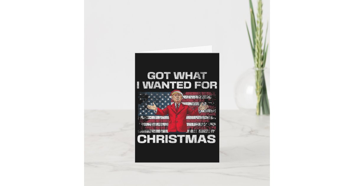 Got What I Wanted For Christmas - Trump 2024 Won P Card | Zazzle