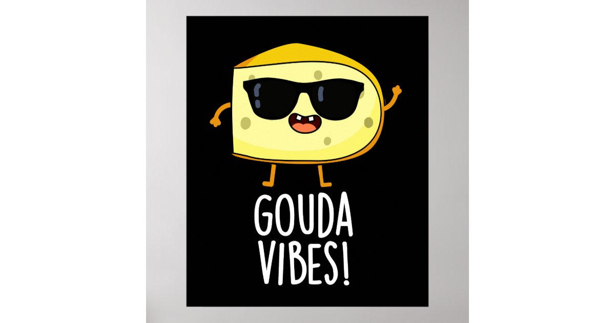 Gouda Vibes Funny Cheese Pun Dark BG Poster | Zazzle