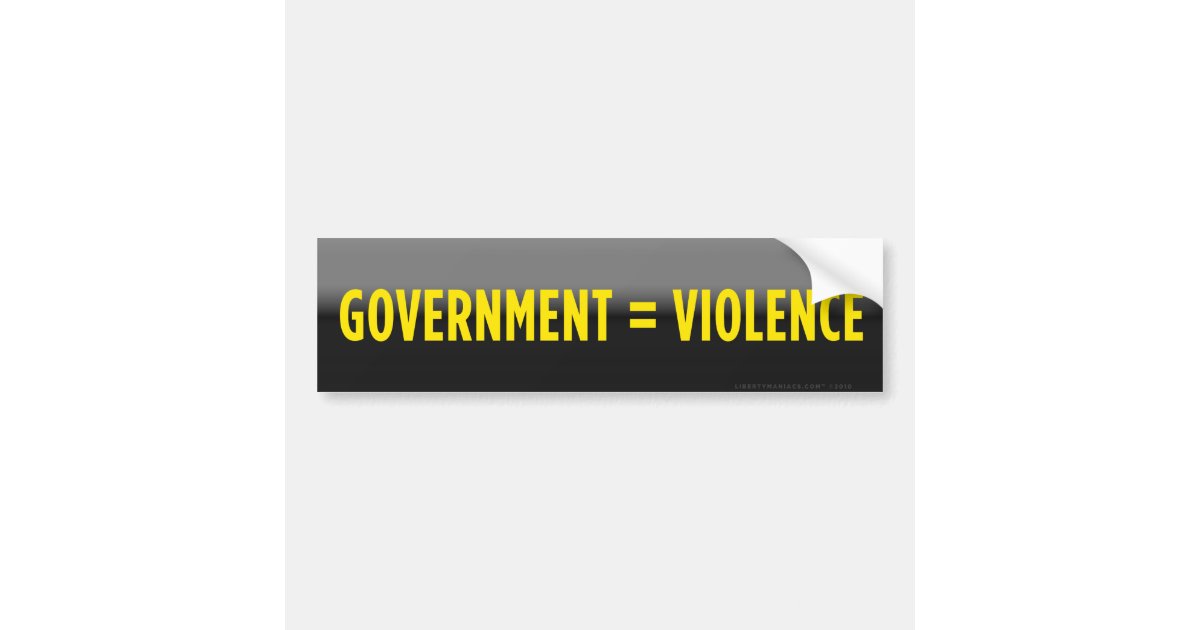 Government Equals Violence Bumper Sticker | Zazzle