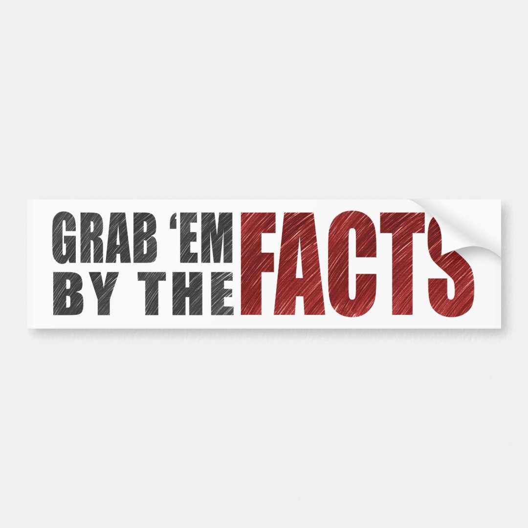Grab 'em by the Facts Bumper Sticker | Resist | Zazzle