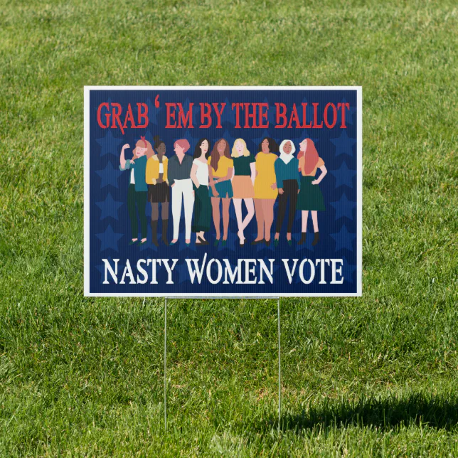 Grab them by the ballot Nasty women vote Sign | Zazzle