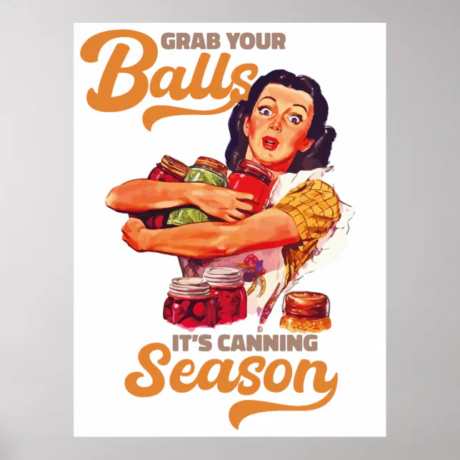 Grab Your Balls, Its Canning Season, grab you jars Poster | Zazzle