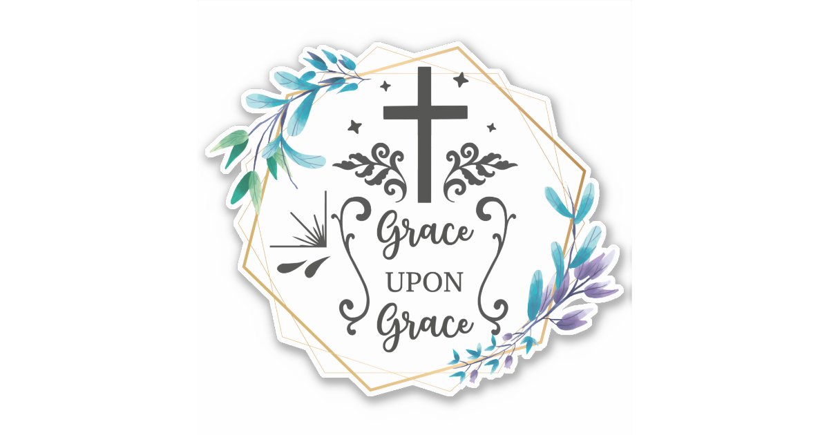 Grace Upon Grace Sticker | Zazzle