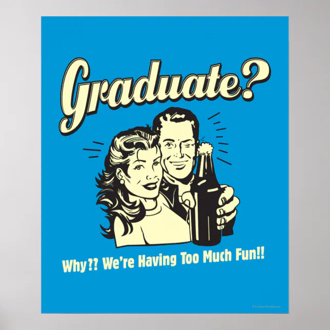 Graduate: Why? Having Too Much Fun Poster | Zazzle