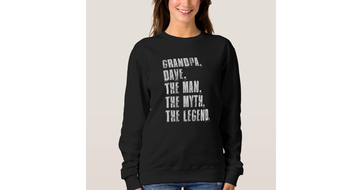 Grandpa Dave The Man The Myth The Legend Funny Dav Sweatshirt | Zazzle