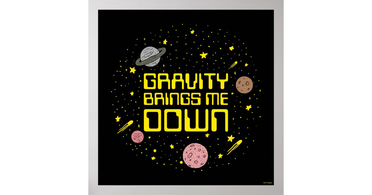 Gravity Brings Me Down Poster | Zazzle