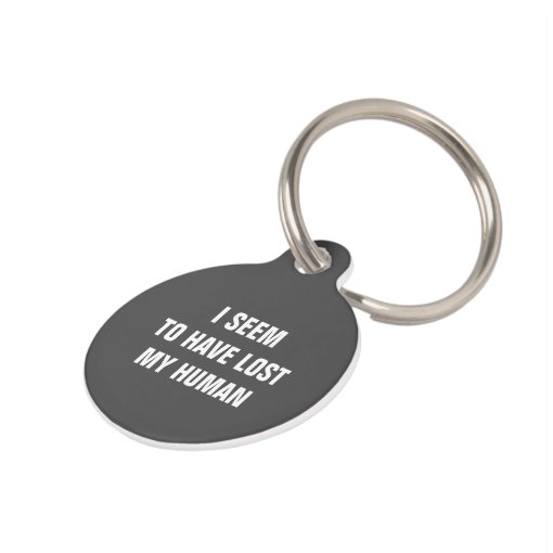 Gray I Seem to Have Lost My Human Funny Pet ID Tag | Zazzle