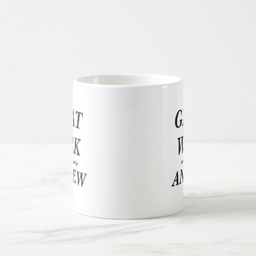 GREAT WORK everyone but mostly ANDREW Coffee Mug | Zazzle