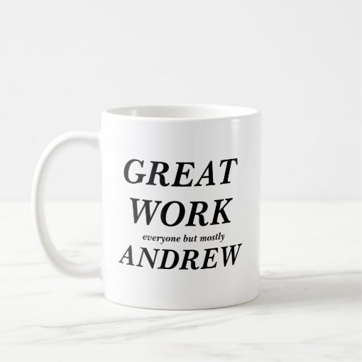 GREAT WORK everyone but mostly ANDREW Coffee Mug | Zazzle
