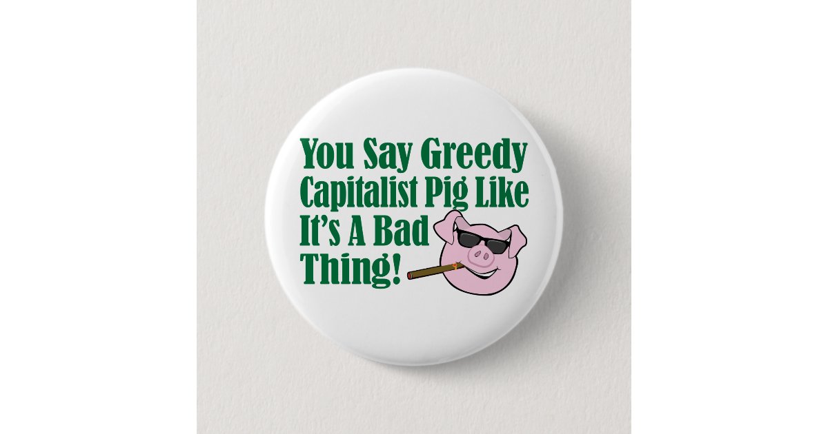 Greedy Capitalist Pig Pinback Button | Zazzle