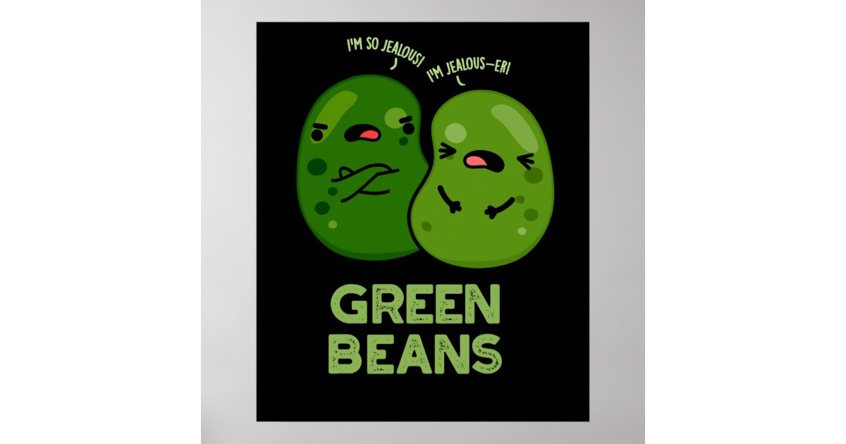 Green Beans Funny Jealous Bean Pun Dark BG Poster | Zazzle
