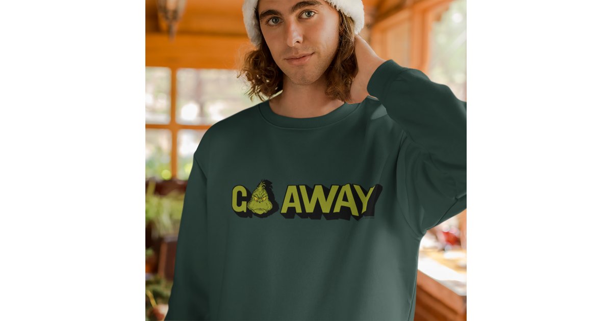 Grinch | Go Away Sweatshirt | Zazzle