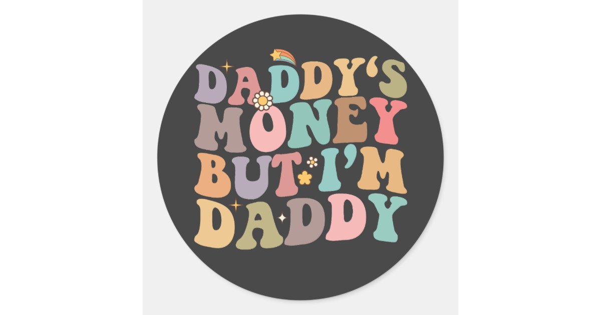 Groovy Daddy‘s Money But I’m Daddy Classic Round Sticker | Zazzle