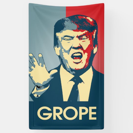 GROPE - Anti-Trump Propaganda - Grabbing Trump -.p Banner | Zazzle.com
