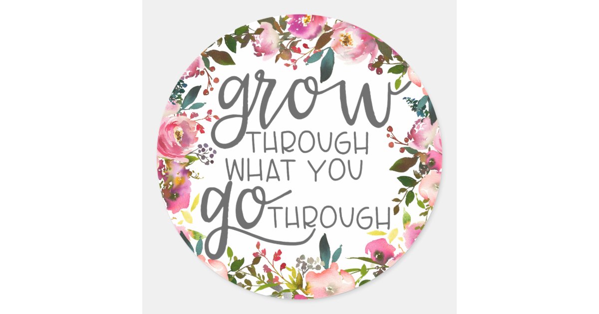 Grow Through What You Go Through, Quote Poster Classic Round Sticker ...
