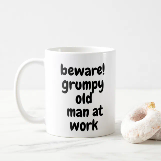 Grumpy old man at work coffee mug | Zazzle