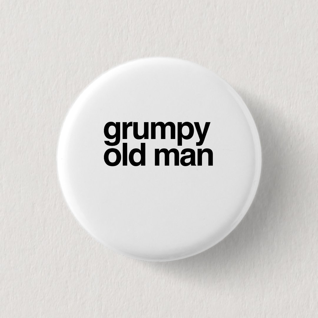 Grumpy Old Man Funny Sarcastic Gag Gift Pinback Button | Zazzle