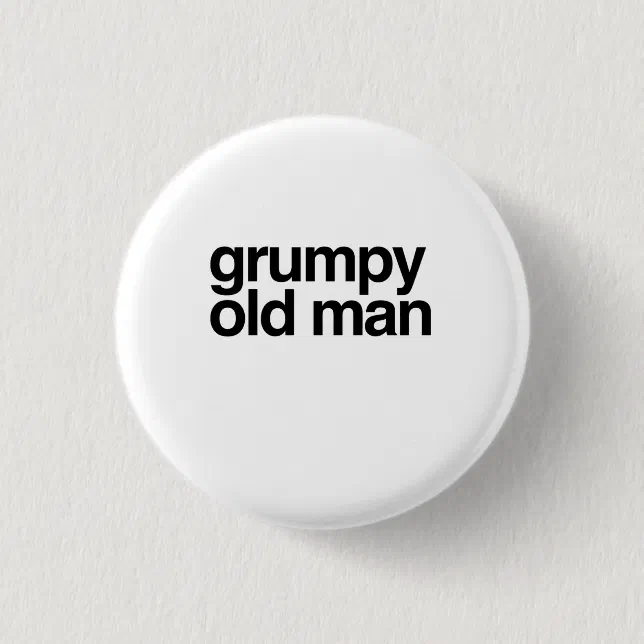 Grumpy Old Man Funny Sarcastic Gag Gift Pinback Button | Zazzle