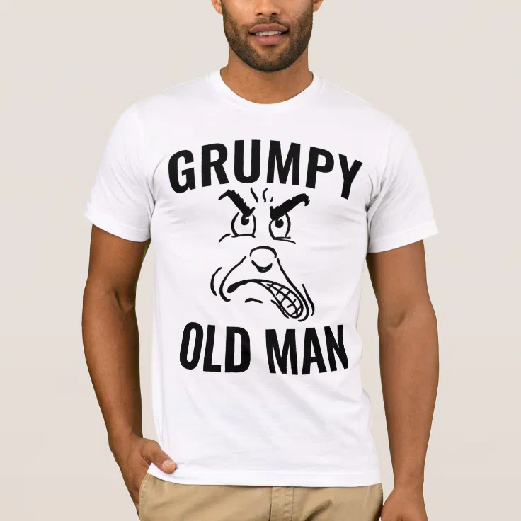 GRUMPY OLD MAN T-SHIRTS | Zazzle