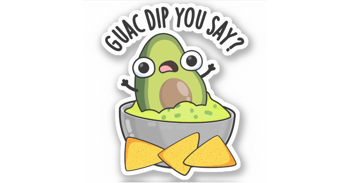 Guac Dip You Say Funny Guacamole Dip Pun Sticker | Zazzle