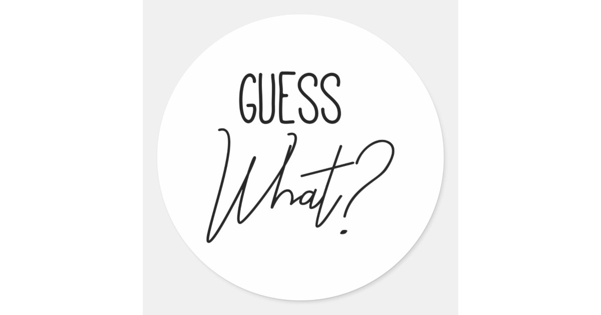 Guess What? Classic Round Sticker | Zazzle