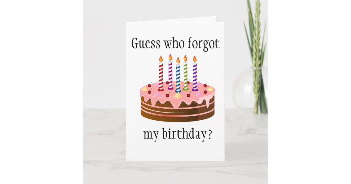 Guess Who Forgot My Birthday? Card | Zazzle
