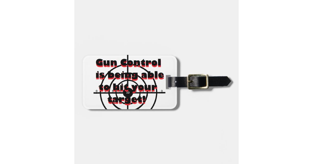 Gun Control: Being able to hit your target Luggage Tag | Zazzle