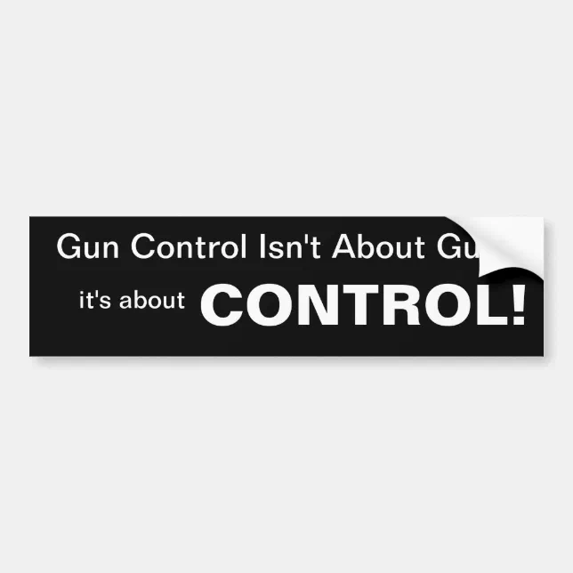 Gun Control is not about guns, it's about CONTROL Bumper Sticker | Zazzle
