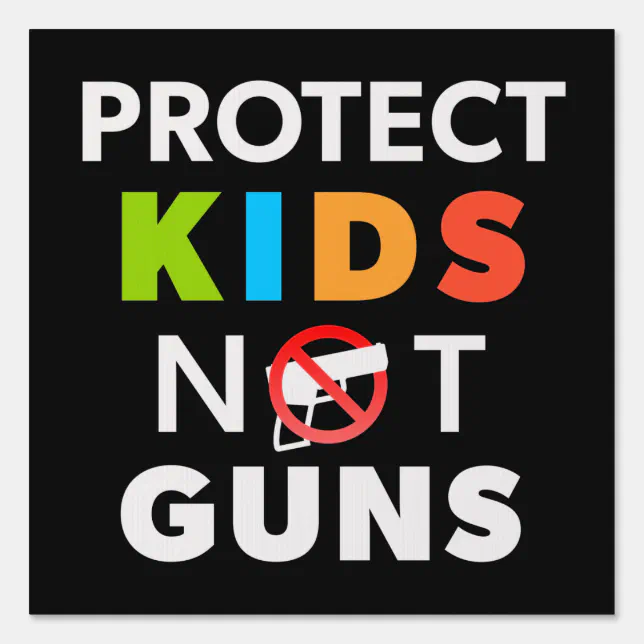 Gun Control - Protect Kids Not Guns Violence Sign | Zazzle