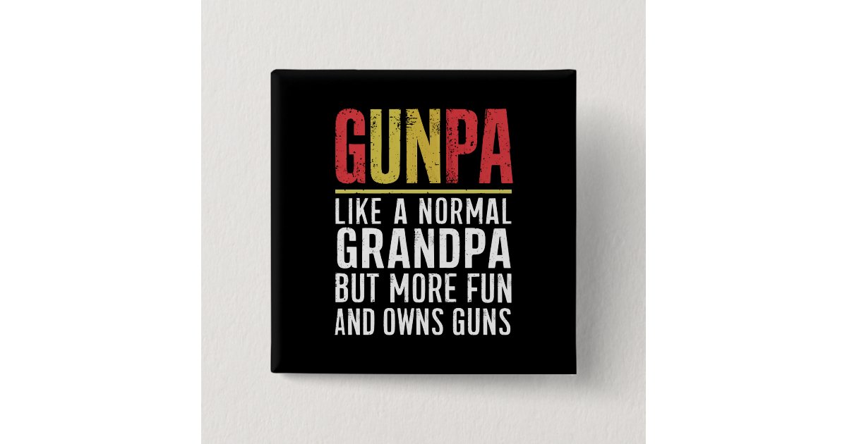 Gunpa Like A Normal Grandpa But More Fun And Owns Button | Zazzle