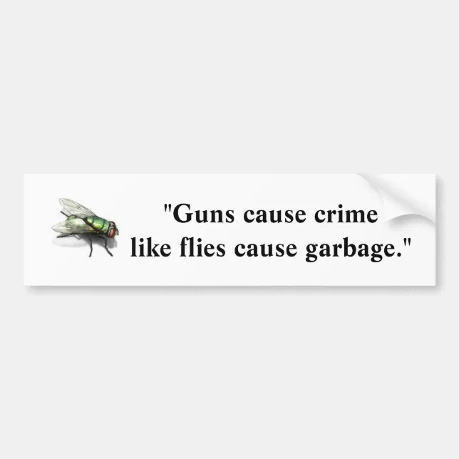 Guns Cause Crime Like Flies Cause Garbage Bumper Sticker | Zazzle