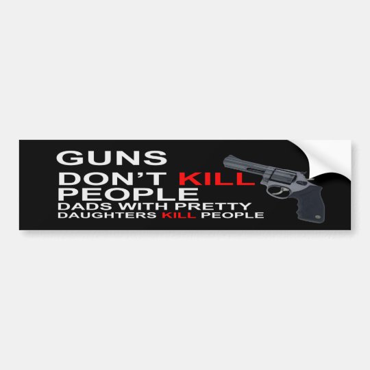 Guns Don't Kill People Dads Bumper Stickers | Zazzle.com
