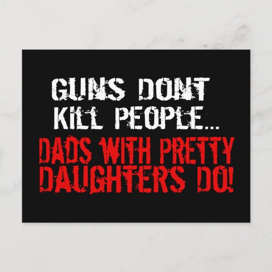 Guns Don't Kill People, Funny Dad/Daughter Postcard | Zazzle.com