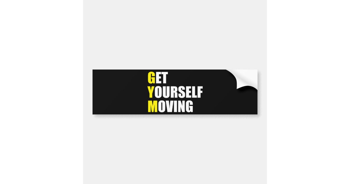 GYM - Get Yourself Moving - Workout Motivational Bumper Sticker | Zazzle
